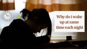 Why Do I wake up at 3 am Every Night and can't Go Back to Sleep?