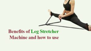 What is Leg Stretcher Machine: Benefits and How to use